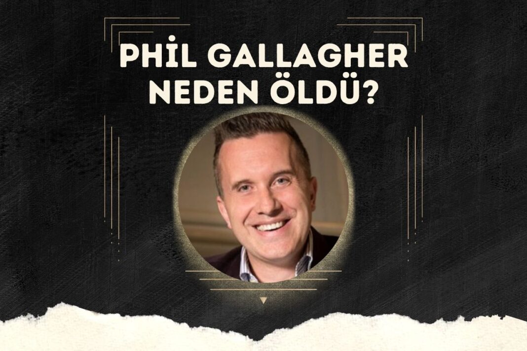 Phil Gallagher Neden Öldü? - Oppo Forum