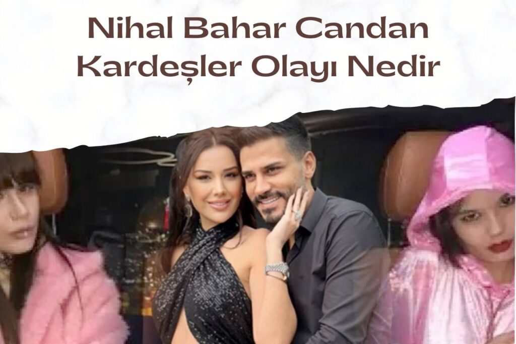 Nihal Bahar Candan Kardeşler Olayı Nedir - Oppo Forum